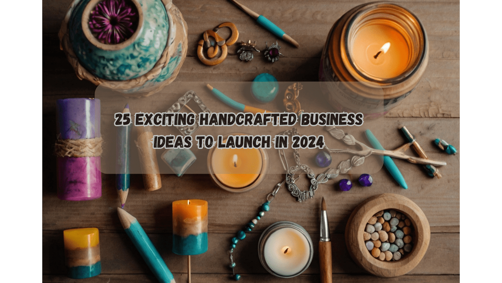 25 Exciting Handcrafted Business Ideas to Launch in 2024 – The ...